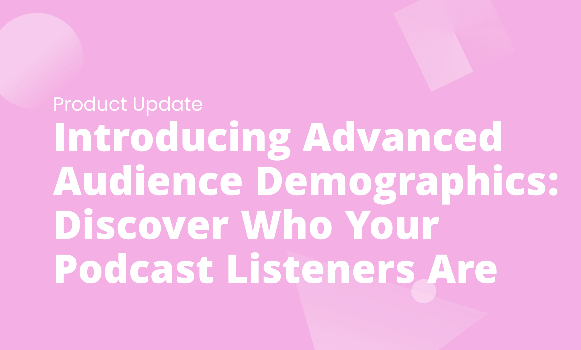 Introducing Advanced Audience Demographics: Discover Who Your Podcast Listeners Are